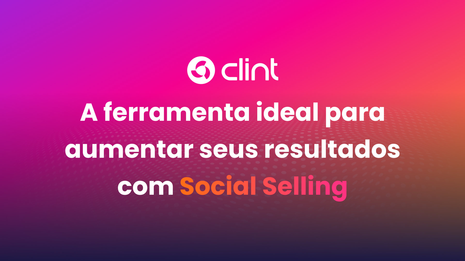 Social Selling | TKP comparativa - Clint | CRM de Vendas e Atendimento